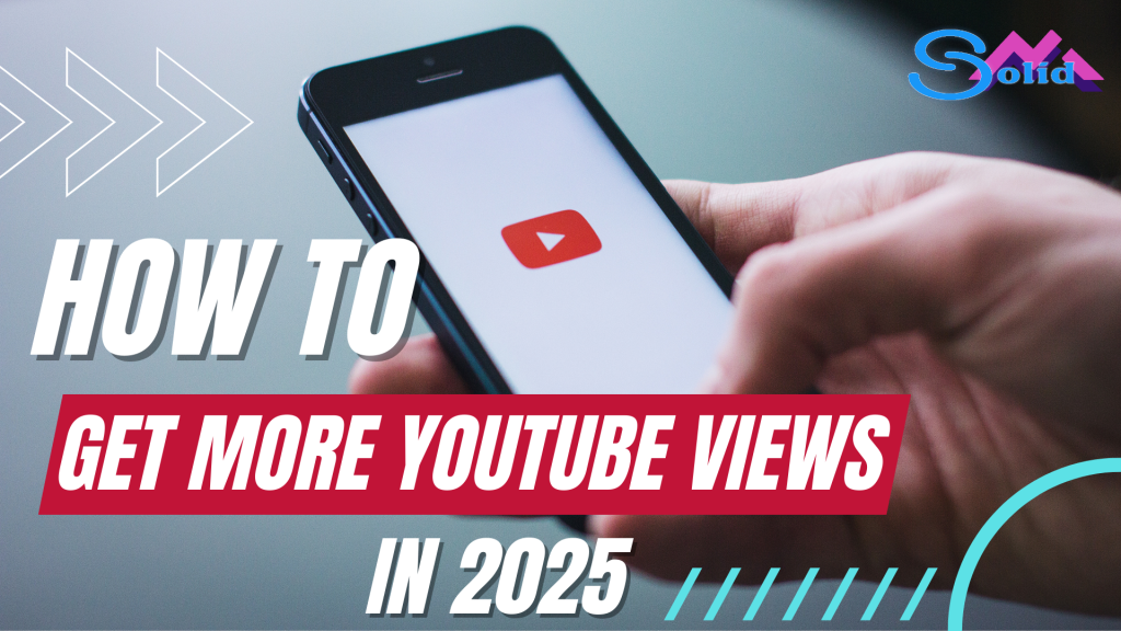 How To Get More YouTube Views In 2025 - Solid SMM